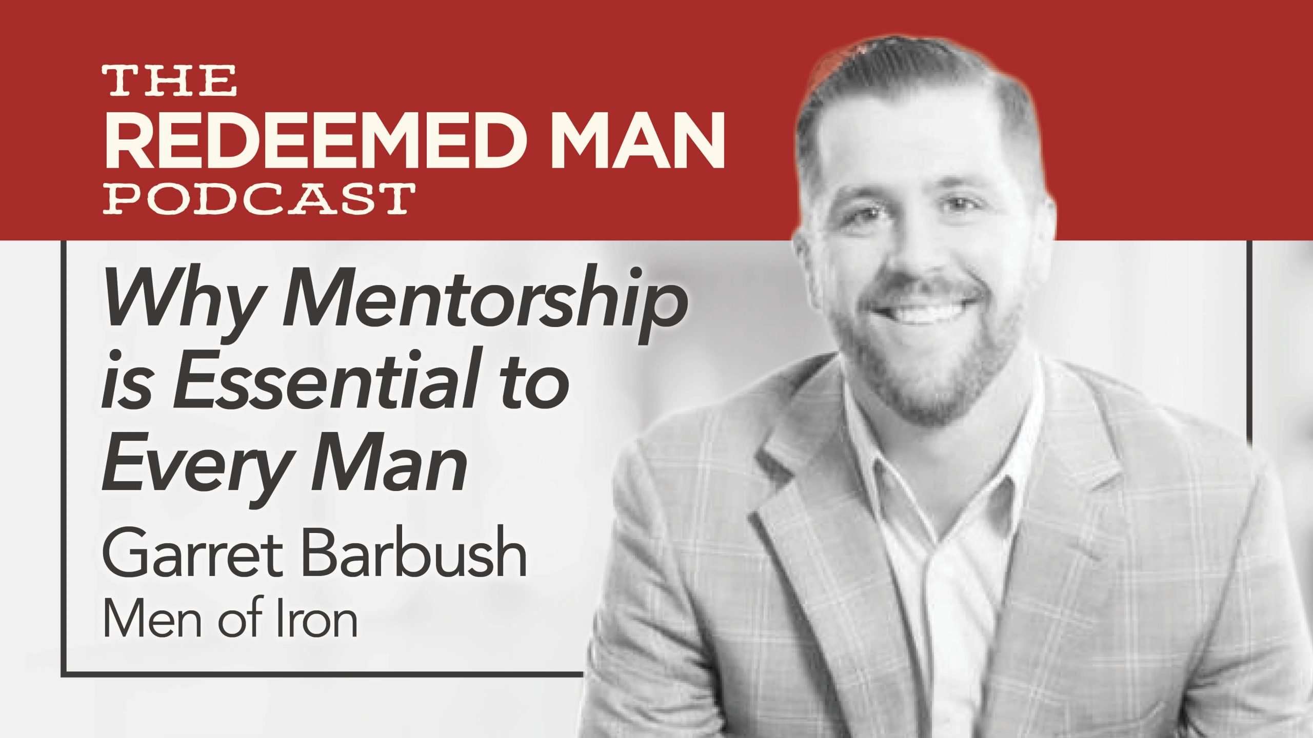 Why Mentorship is Essential to Men - The Redeemed Man Podcast