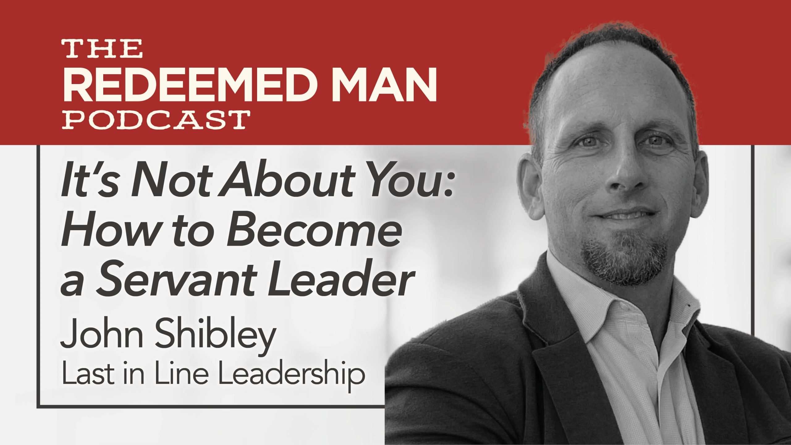 How to Become a Servant Leader -podcast with guest John Shibley