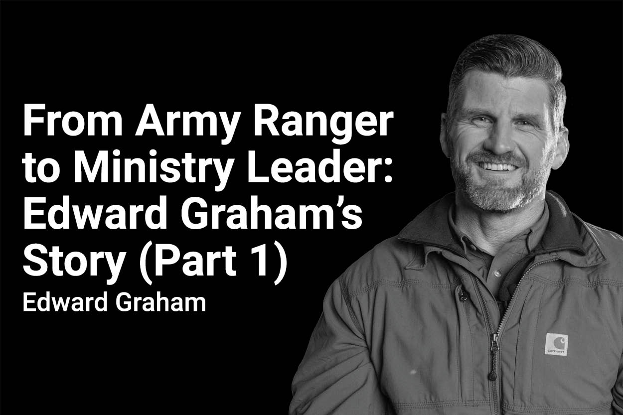 From Army Ranger to Ministry Leader: Edward Graham’s Story (Part 1 ...